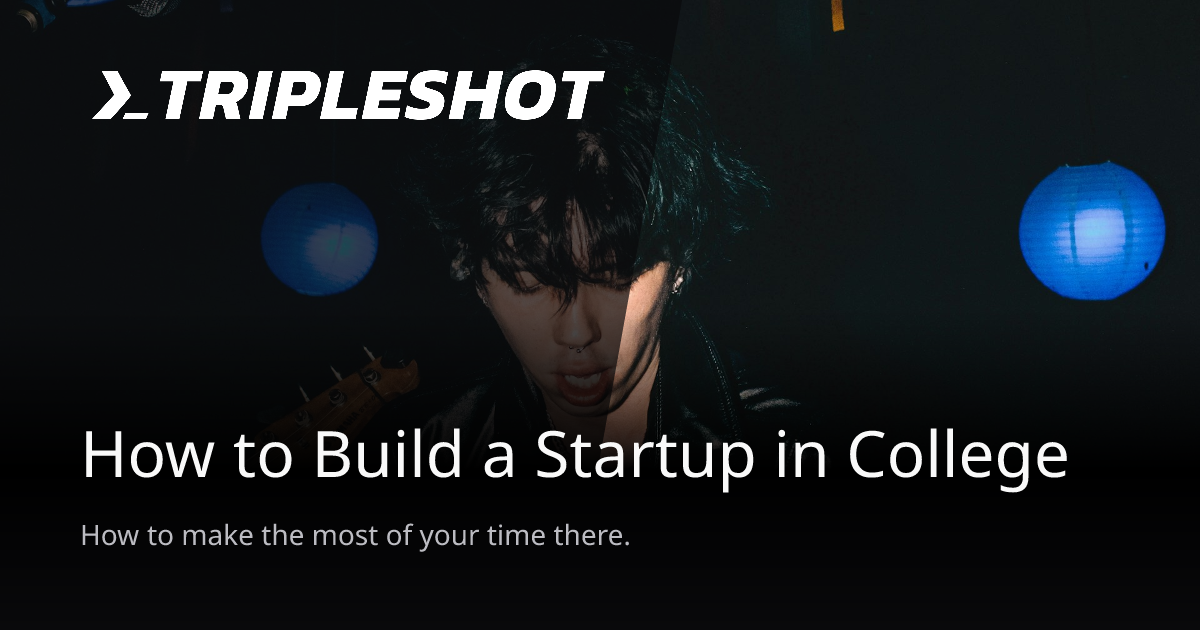 How to Build a Startup in College | Triple Shot